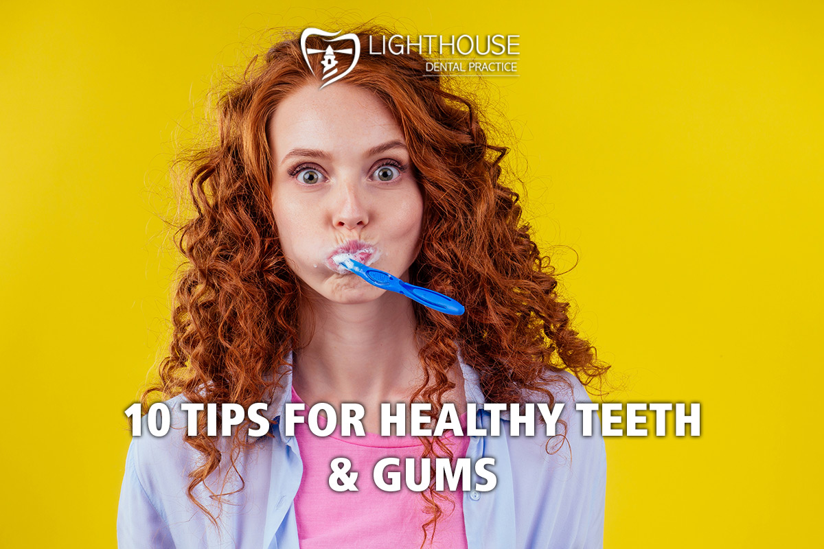 10 Tips for Healthy Teeth & Gums - Lighthouse Dental Practice